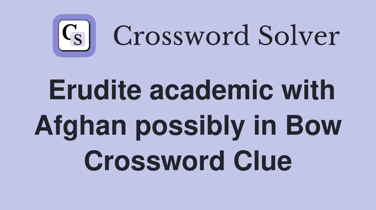 Erudite academic with Afghan possibly in Bow - Crossword Clue Answers - Crossword Solver